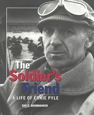 The Soldier's Friend: A Life of Ernie Pyle by Ray E. Boomhower | Goodreads
