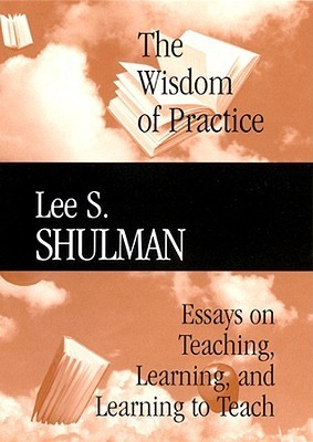 The Wisdom of Practice: Essays on Teaching, Learning, and Learning to ...