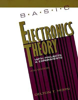 Basic Electronics Theory With Projects and Experiments by Delton T. Horn | Goodreads
