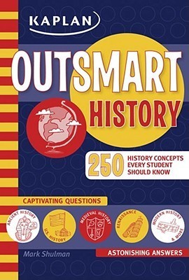Outsmart History (Kaplan Outsmart) by Mark Shulman | Goodreads