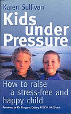 Kids Under Pressure : How to Help Your Child Cope With Stress by Karen ...