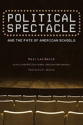 Political Spectacle and the Fate of American Schools by Mary Lee Smith ...