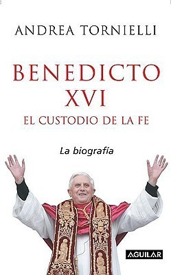 Benedicto XVI: El Custodio De La Fe by Andrea Tornielli | Goodreads