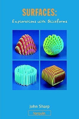 Surfaces: Explorations with Sliceforms by John Sharp | Goodreads