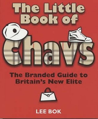 Little Book of Chavs: The Branded Guide to Britain's New Elite by Lee ...