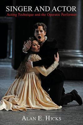 Singer and Actor: Acting Technique and the Operatic Performer by Alan E ...