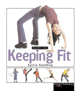 Keeping Fit (HEALTHY KIDS) by Sylvia Goulding | Goodreads