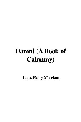 Damn! (A Book of Calumny) by H.L. Mencken | Goodreads