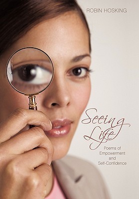 Seeing Life: Poems of Empowerment and Self-confidence by Robin Hosking ...