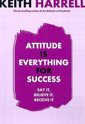 Attitude Is Everything for Success: Say It, Believe It, Receive It by ...