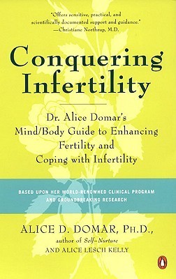 Conquering Infertility: Dr. Alice Domar's Mind/Body Guide to Enhancing ...