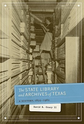 The State Library and Archives of Texas: A History, 1835-1962 by David ...