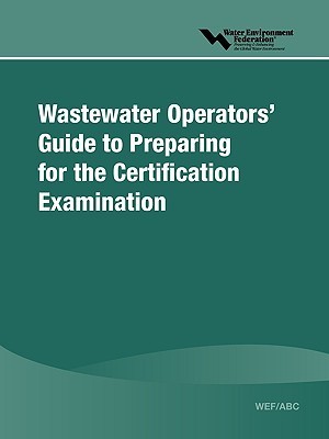 Wef/ABC Wastewater Operators' Guide to Preparing for the Certification ...