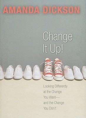Change It Up: Looking Differently at the Change You Want -- and the ...