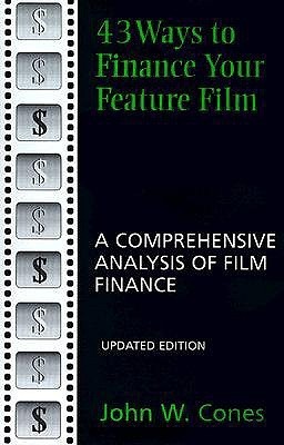 43 Ways to Finance Your Feature Film, Updated Edition: A Comprehensive ...