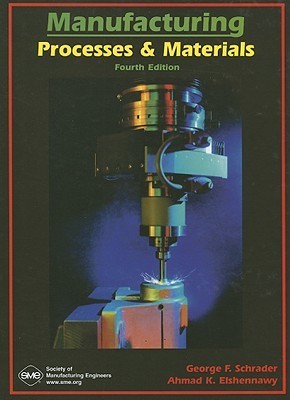 Manufacturing Processes and Materials by George Schrader | Goodreads