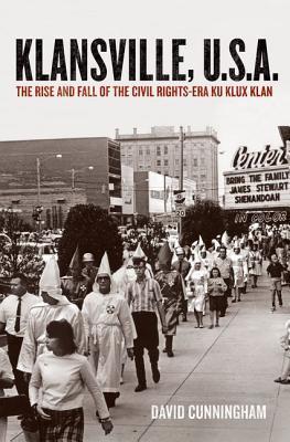 Klansville, U.S.A.: The Rise and Fall of the Civil Rights-Era Ku Klux Klan by David Cunningham ...