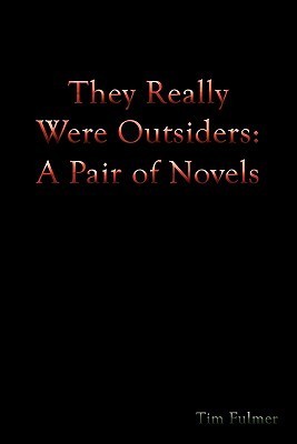 They Really Were Outsiders: A Pair of Novels by Tim Fulmer | Goodreads