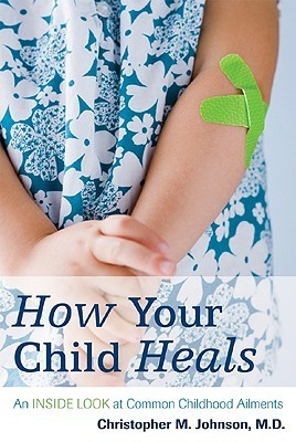 How Your Child Heals: An Inside Look at Common Childhood Ailments by ...