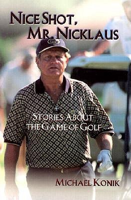 Nice Shot, Mr. Nicklaus : Stories About the Game of Golf by Michael ...