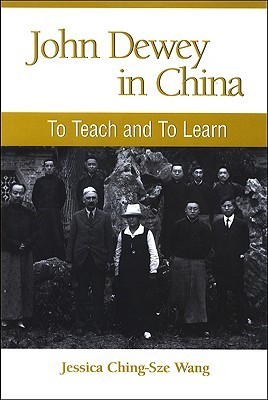 John Dewey in China: To Teach and to Learn by Jessica Ching-sze Wang | Goodreads