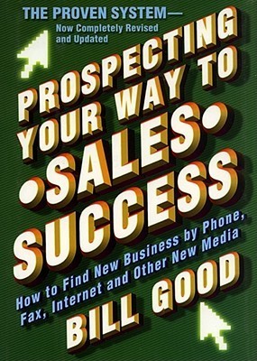 Prospecting Your Way to Sales Success by Bill Good | Goodreads