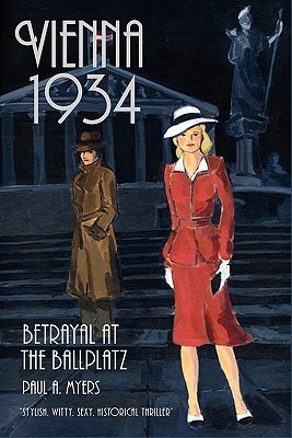 Vienna 1934: Betrayal at the Ballplatz by Paul A. Myers | Goodreads