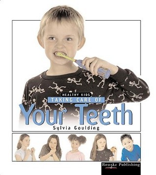 Taking Care Of Your Teeth (Healthy Kids) by Sylvia Goulding | Goodreads