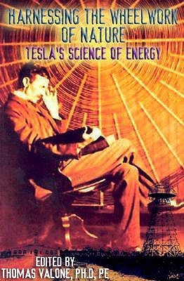 Harnessing The Wheelwork Of Nature: Tesla's Science of Energy by Thomas ...