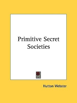 Primitive Secret Societies by Hutton Webster | Goodreads