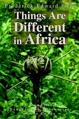 Things Are Different in Africa: A Memoir of Dangers and Adventures in ...