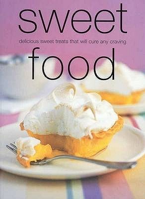 Sweet Food: Delicious Sweet Treats That Will Cure Any Craving by Kay ...