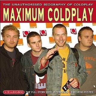Maximum Coldplay: The Unauthorised Biography of Coldplay by Michael ...