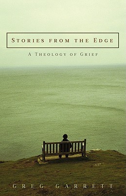 Stories from the Edge: A Theology of Grief by Greg Garrett | Goodreads