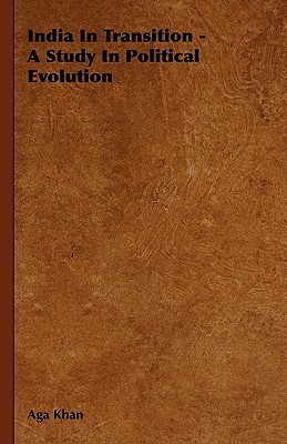 India in Transition: A Study in Political Evolution by Aga Khan IV ...