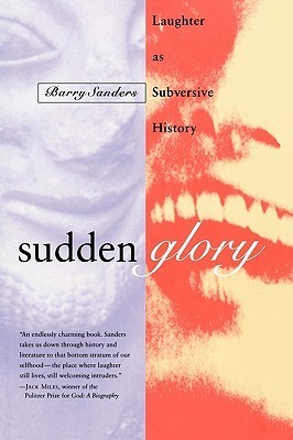 Sudden Glory: Laughter as Subversive History by Barry Sanders | Goodreads