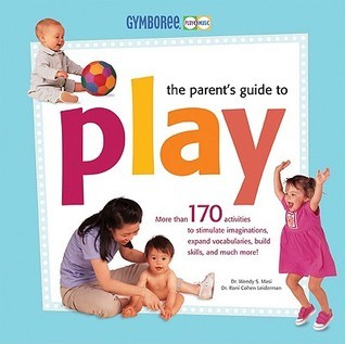 Gymboree - The Parent's Guide to Play by Wendy S. Masi | Goodreads