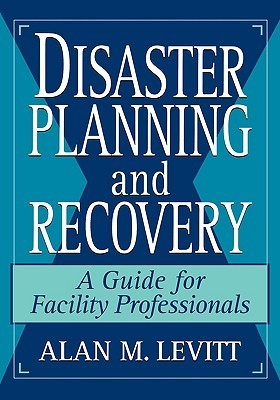 Disaster Planning and Recovery: A Guide for Facility Professionals by ...
