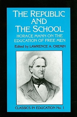 The Republic and the School: Horace Mann on the Education of Free Men ...