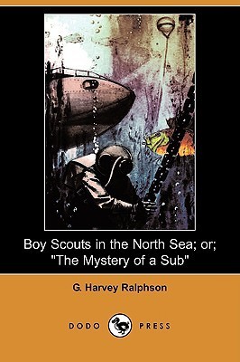 Boy Scouts in the North Sea, Or; The Mystery of a Sub by G. Harvey ...