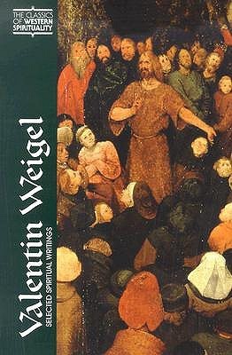 Valentin Weigel: Selected Spiritual Writings (Classics of Western ...