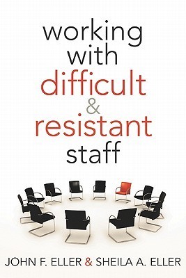 Working With Difficult and Resistant Staff by John Eller | Goodreads