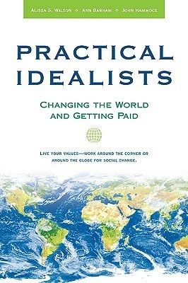 Practical Idealists: Changing the World and Getting Paid by Alissa ...