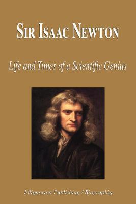 Sir Isaac Newton - Life and Times of a Scientific Genius by Biographiq ...