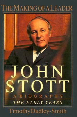 John Stott: The Making of a Leader: A Biography of the Early Years by ...