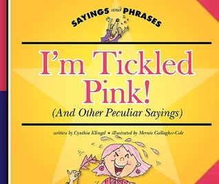 I'm Tickled Pink! (And Other Peculiar Sayings) by Cynthia Amoroso ...