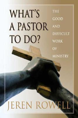 What's a Pastor to Do?: The Good and Difficult Work of Ministry by ...
