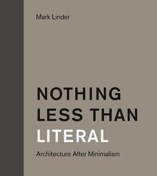 Nothing Less Than Literal: Architecture After Minimalism by Associate ...