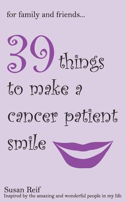 For Family and Friends: 39 Things To Make A Cancer Patient Smile by ...