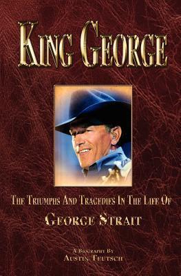 King George: The Triumphs and Tragedies in the Life of George Strait by ...